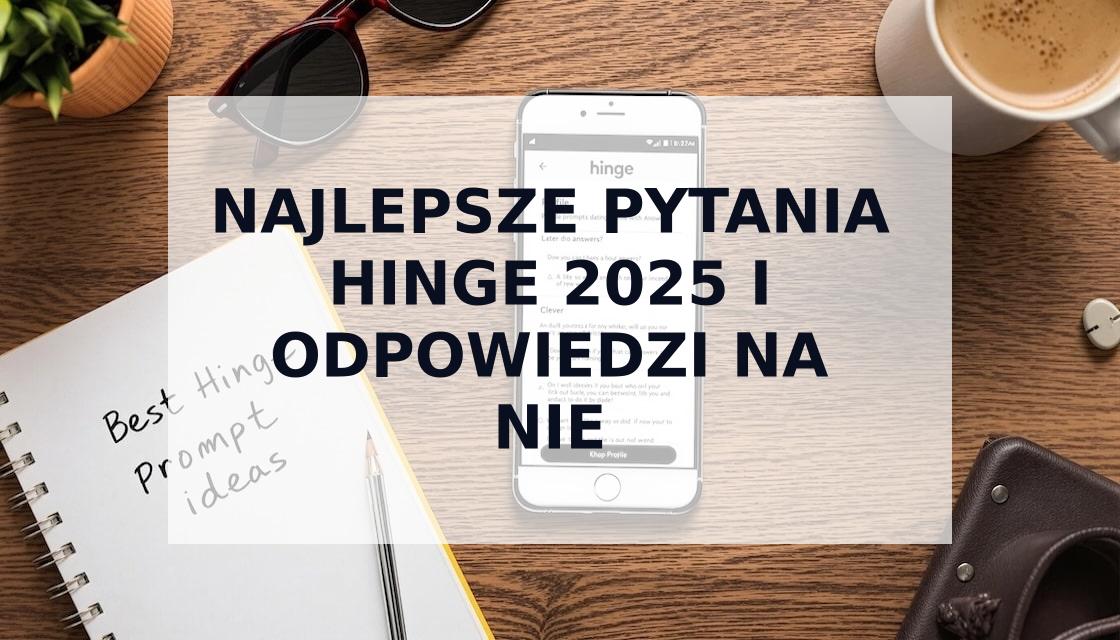Najlepsze pytania Hinge 2025 i odpowiedzi na nie