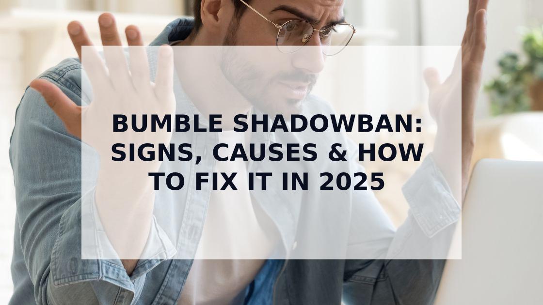 Bumble Shadowban: Signs, Causes & How to Fix It in 2025