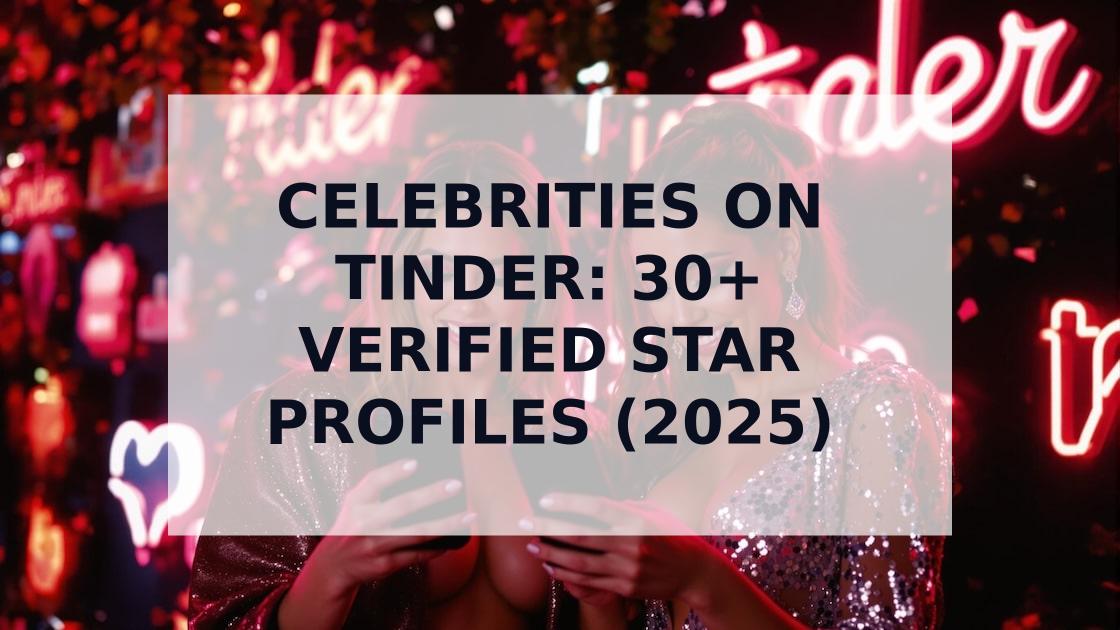 Celebrities on Tinder: 30+ Verified Star Profiles (2025)