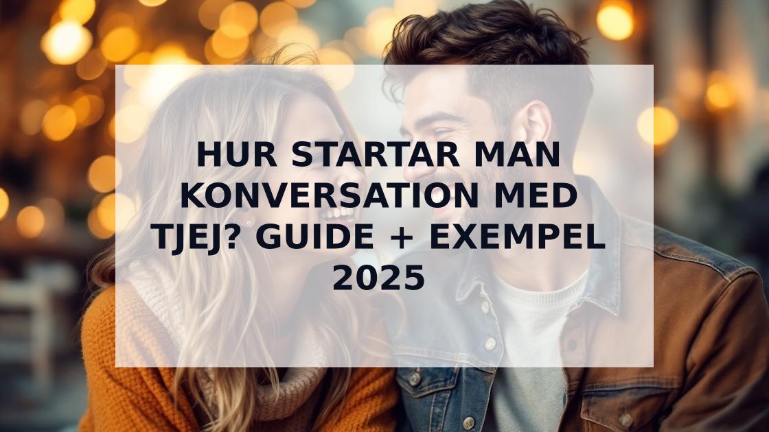 Hur Startar Man Konversation med Tjej? Guide + Exempel 2025